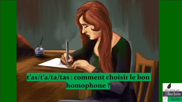 t’as/t’a/ta/tas : comment choisir le bon homophone ? - Bien écrire